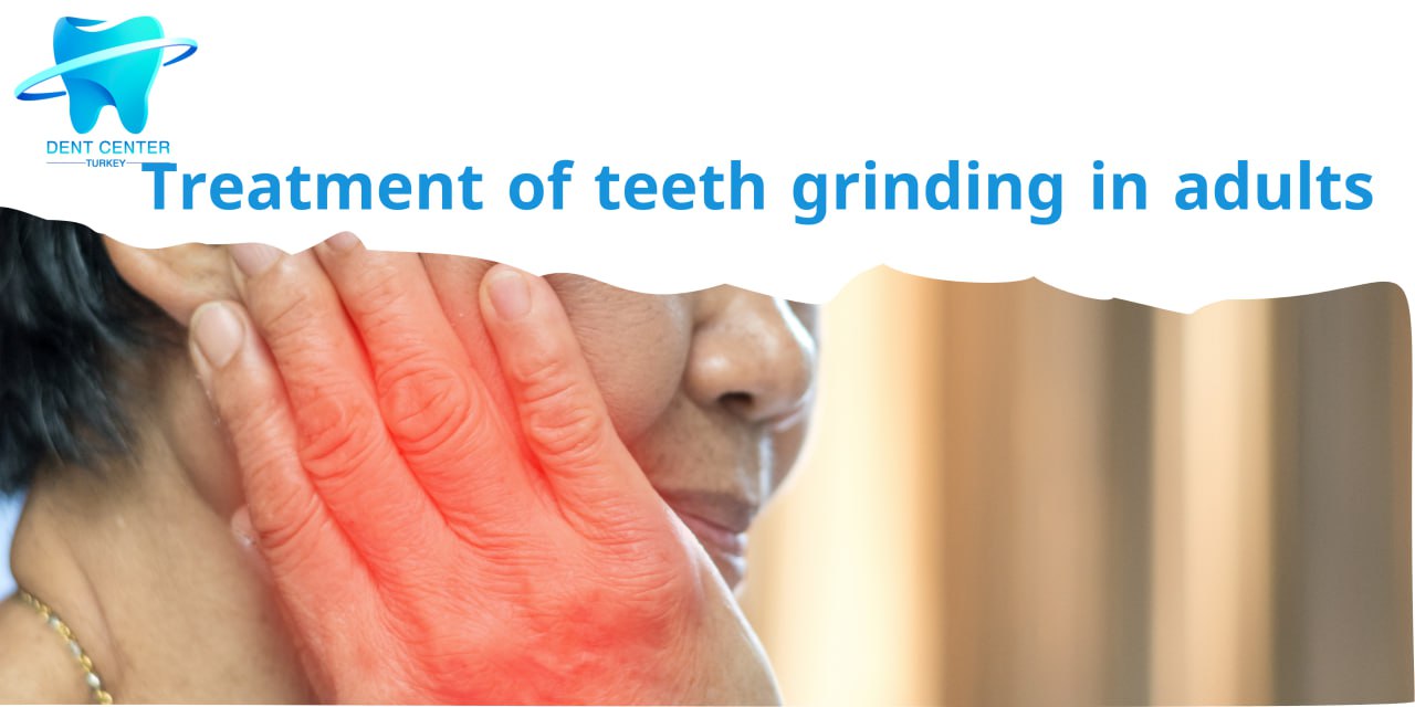 The treatment of teeth grinding in adults - DentCenterTurkey